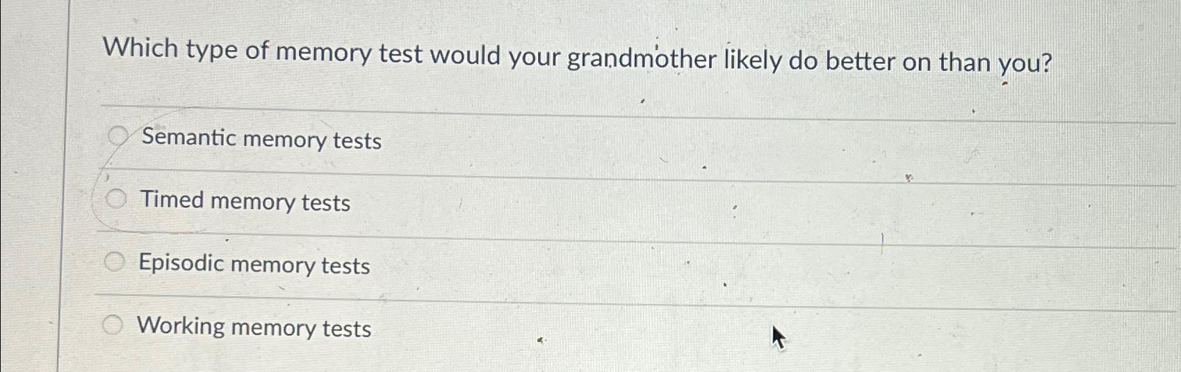 Solved Which Type Of Memory Test Would Your Grandmother 