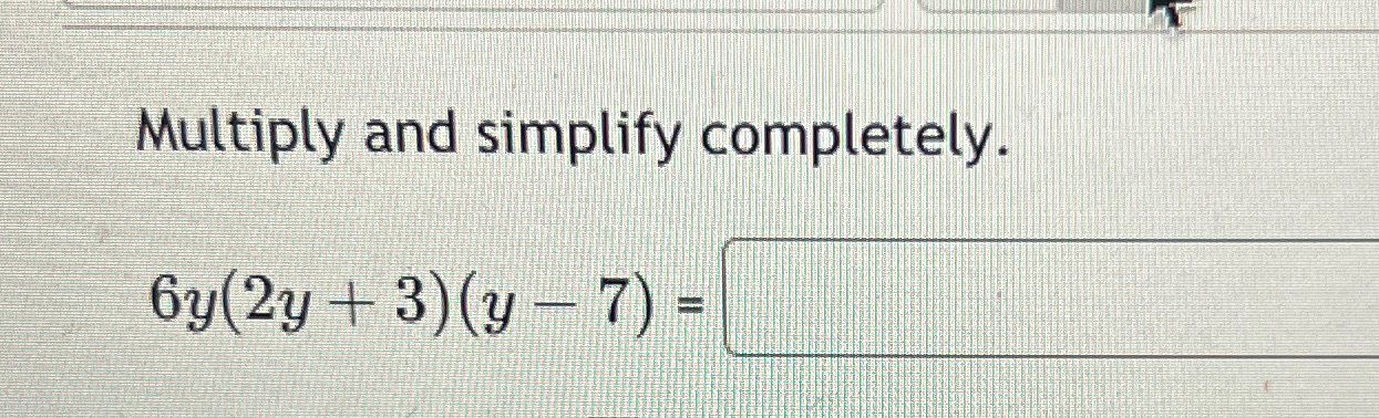 Solved Multiply and simplify completely.6y(2y+3)(y-7)= | Chegg.com
