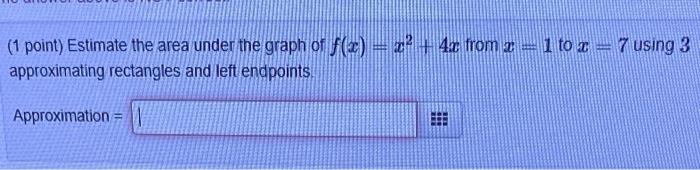 Solved (1 point) Estimate the area under the graph of | Chegg.com