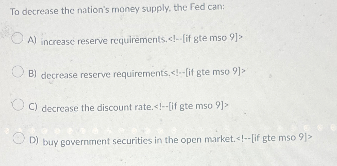 Solved To decrease the nation's money supply, the Fed can:A) | Chegg.com Solved To decrease the nation's money supply, the Fed can:A) | Chegg.com