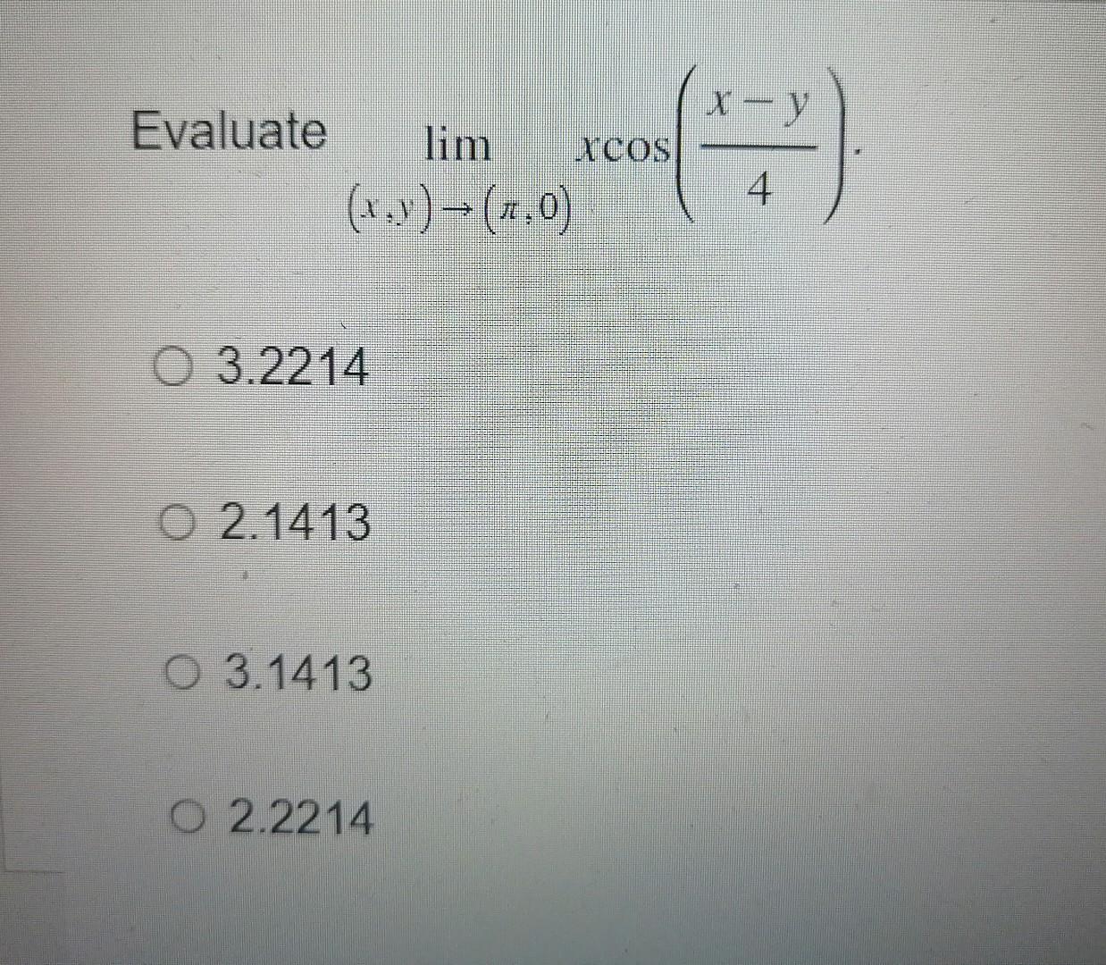 Solved Evaluate lim(x,y)→(π,0)xcos(4x−y) 3.2214 2.1413 | Chegg.com