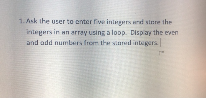 Solved 1. Ask the user to enter five integers and store the | Chegg.com