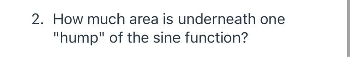 2. How much area is underneath one "hump" of the sine | Chegg.com
