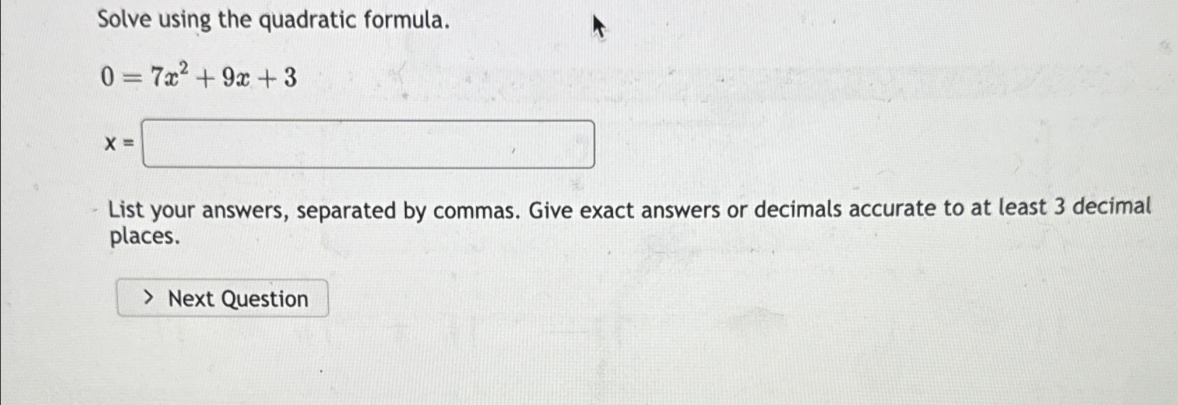 Solved Solve using the quadratic formula.0=7x2+9x+3x=List | Chegg.com