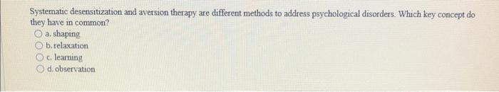 Solved Systematic desensitization and aversion therapy are | Chegg.com