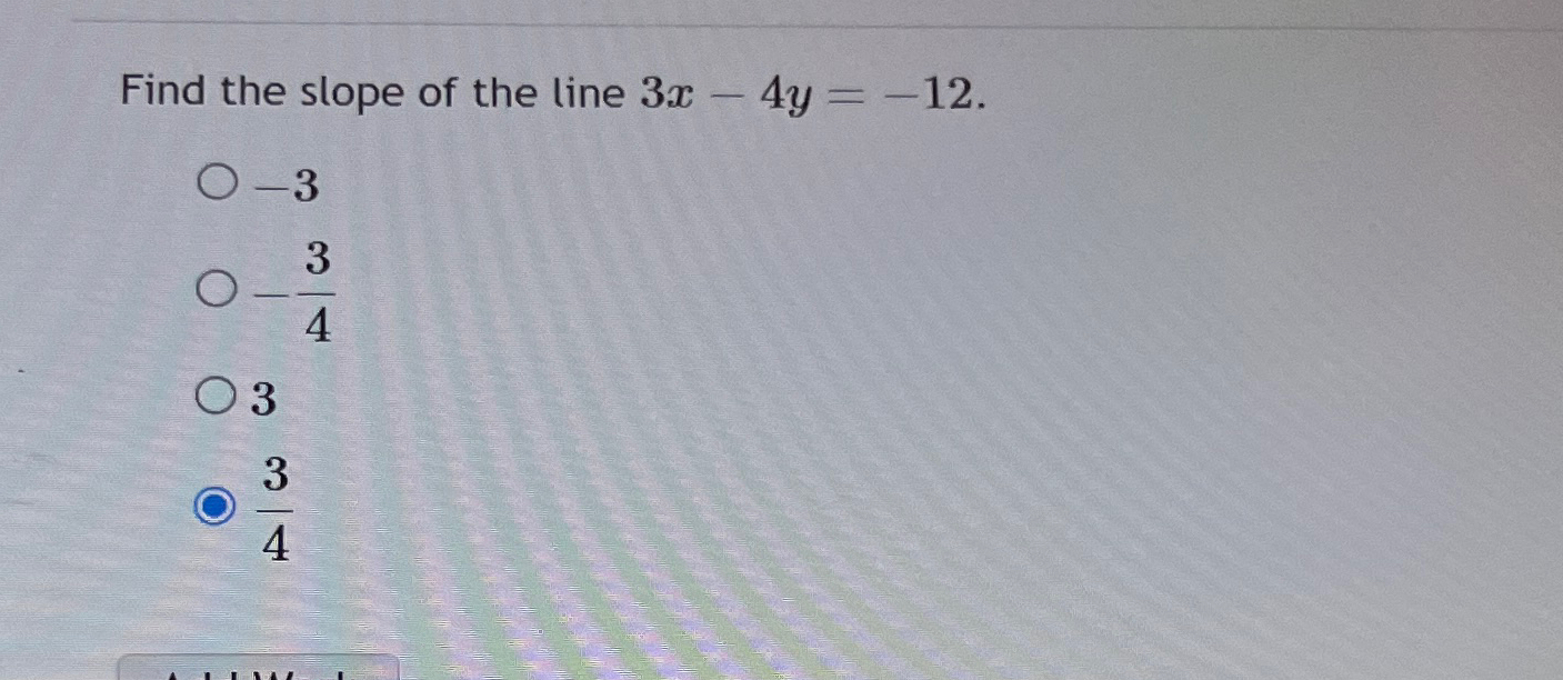 Solved Find the slope of the line 3x-4y=-12.-3-34-3-34 | Chegg.com