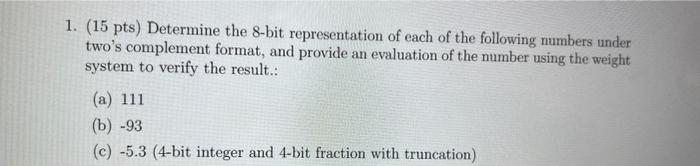 Solved 1. (15 pts) Determine the 8-bit representation of | Chegg.com