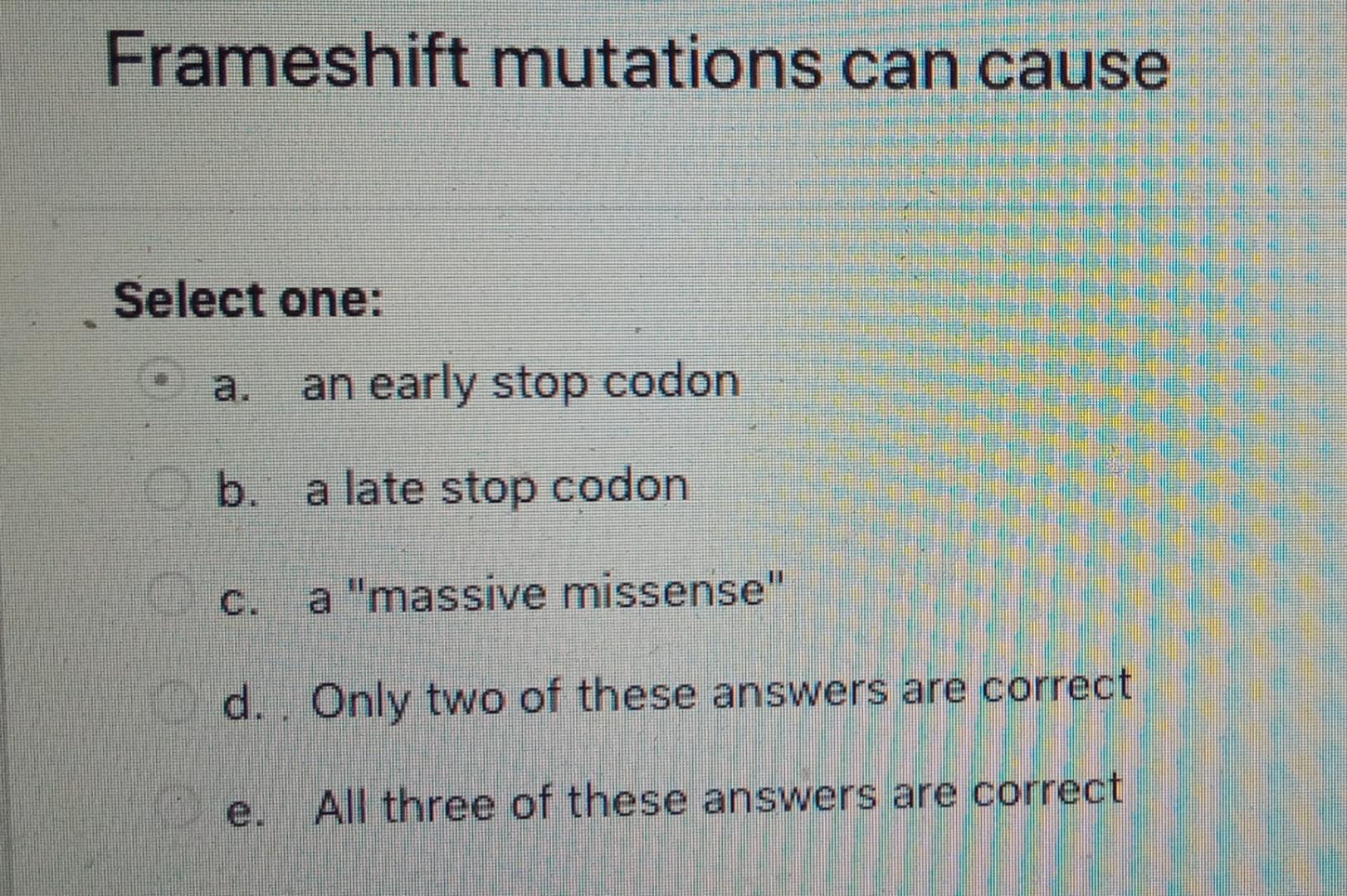 Solved Frameshift mutations can cause Select one: a. an | Chegg.com