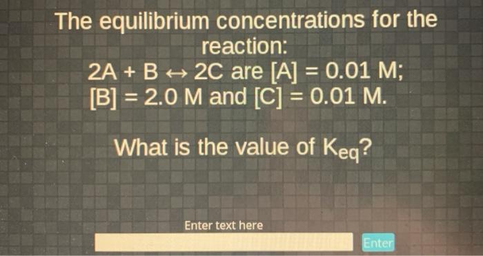 Solved The equilibrium concentrations for the reaction: 2A + | Chegg.com