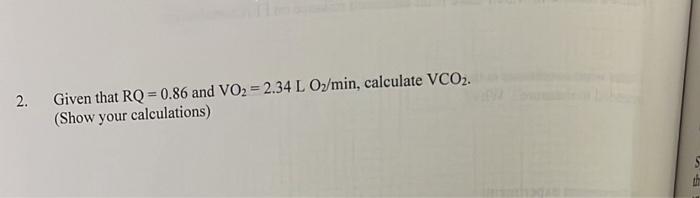 Solved 2. Given that RQ=0.86 and VO2=2.34 LO2/min, calculate | Chegg.com
