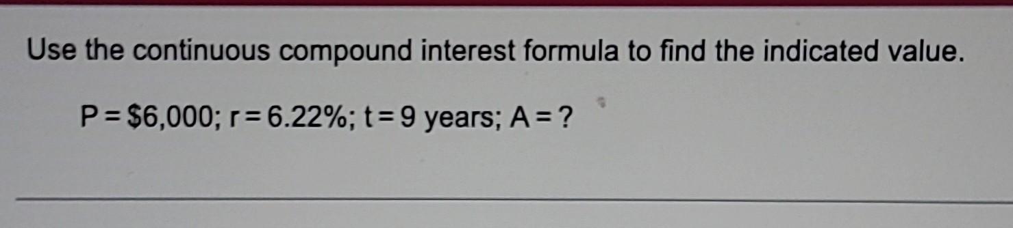 Solved Use the continuous compound interest formula to find | Chegg.com