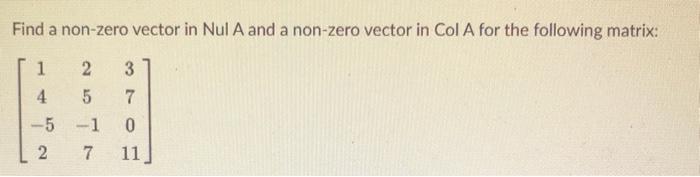 Solved Find a non-zero vector in Nul A and a non-zero vector | Chegg.com