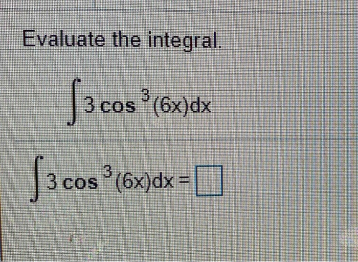 Solved Evaluate the integral. 3 3 cos °(6x)dx 3 cos (6x)dx = | Chegg.com