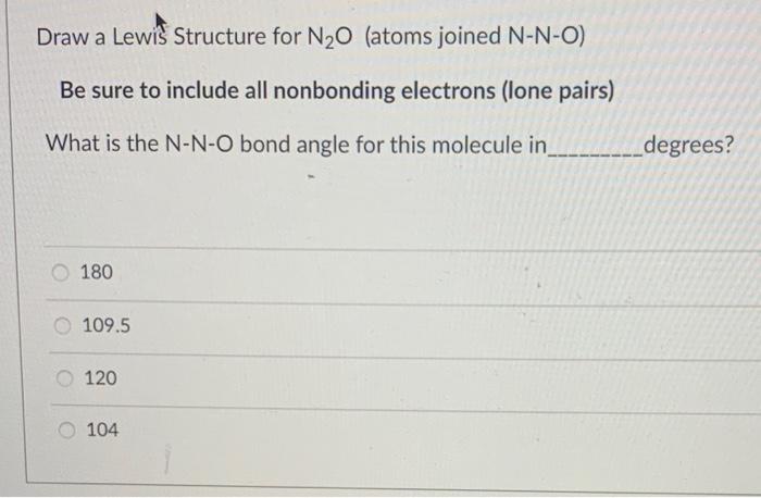 Solved Draw a Lewis Structure for N20 (atoms joined N-N-O) | Chegg.com