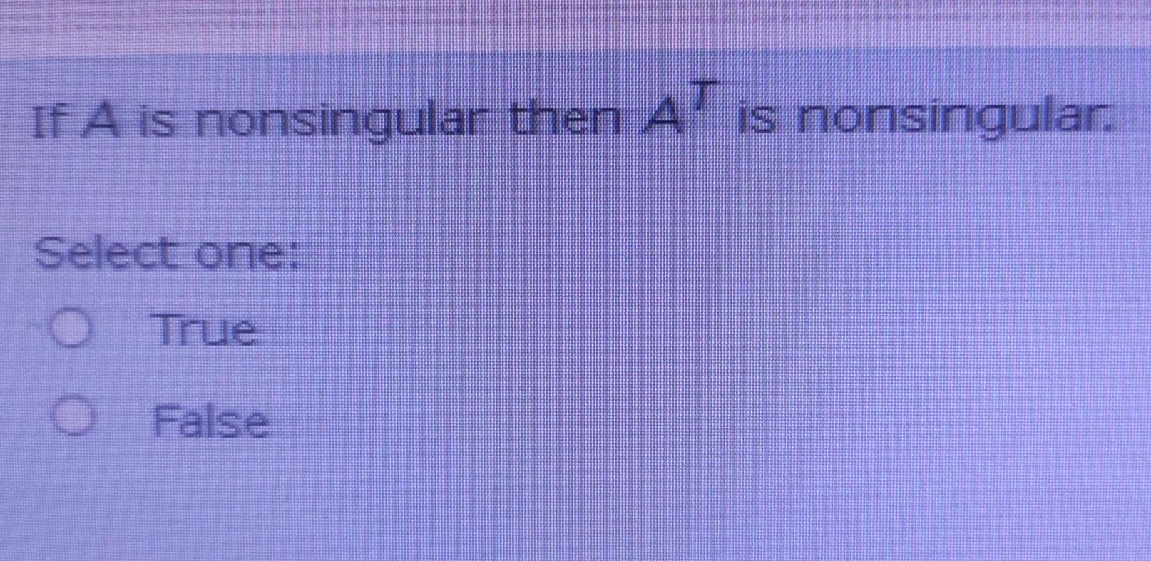 Solved IF A is nonsingular then A is nonsingular Select one: | Chegg.com