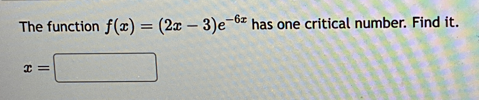 Solved The function f(x)=(2x-3)e-6x ﻿has one critical | Chegg.com