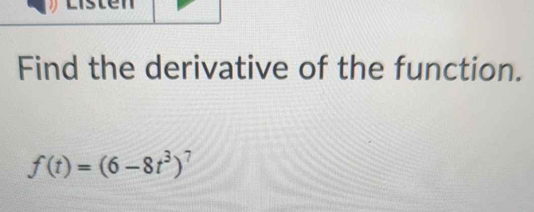 Solved Find the derivative of the function.f(t)=(6-8t3)7 | Chegg.com
