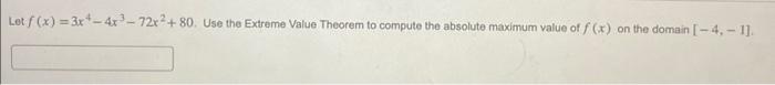 Solved Let f(x)=3x4−4x3−72x2+80. Use the Extreme Value | Chegg.com