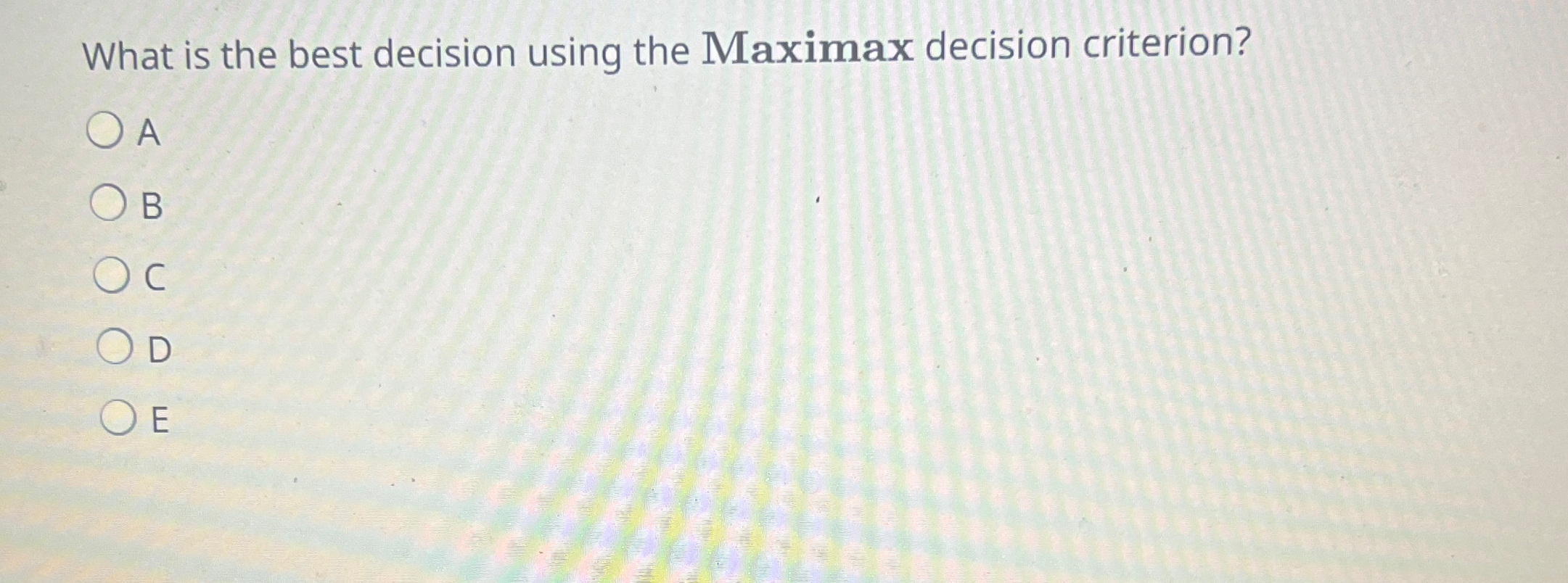 Solved What is the best decision using the Maximax decision | Chegg.com