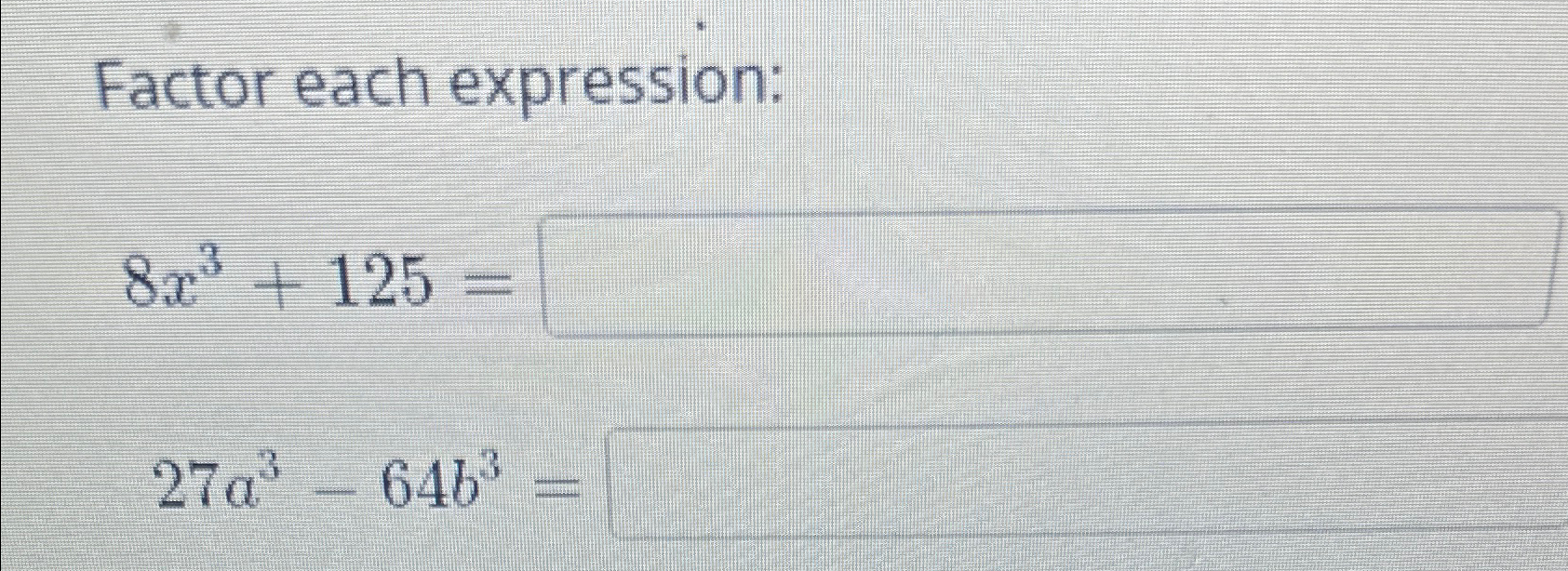 Solved Factor each expression:8x3+125=27a3-64b3= | Chegg.com