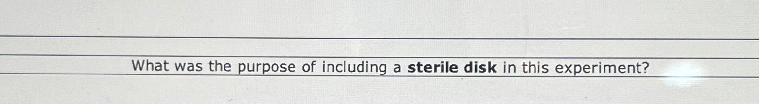 Solved What was the purpose of including a sterile disk in | Chegg.com