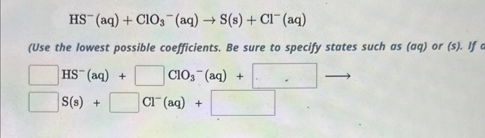 Solved HS-(aq)+ClO3-(aq)→S(s)+Cl-(aq)(Use the lowest | Chegg.com