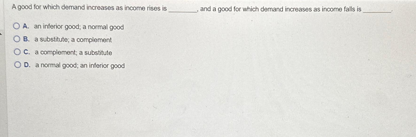 Solved A Good For Which Demand Increases As Income Rises Is Chegg