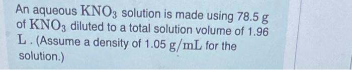 Solved An aqueous KNO3 solution is made using 78.5 g of KNO3 | Chegg.com