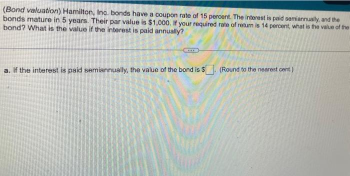 Solved (Bond valuation) Hamilton, Inc. bonds have a coupon | Chegg.com