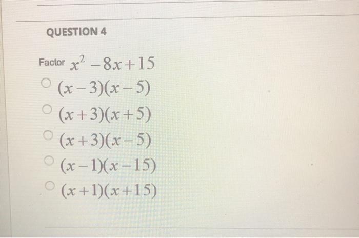 Solved QUESTION 4 Factor x2 – 8x+15 (x-3)(x-5) (x+3)(x+5) | Chegg.com