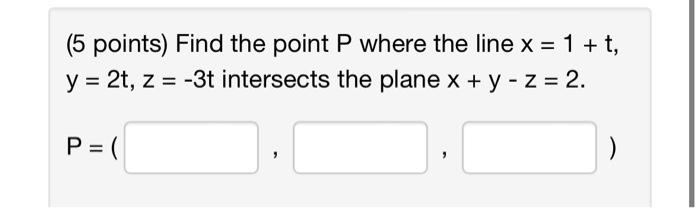 Solved (5 points) Find the point P where the line x=1+t, | Chegg.com