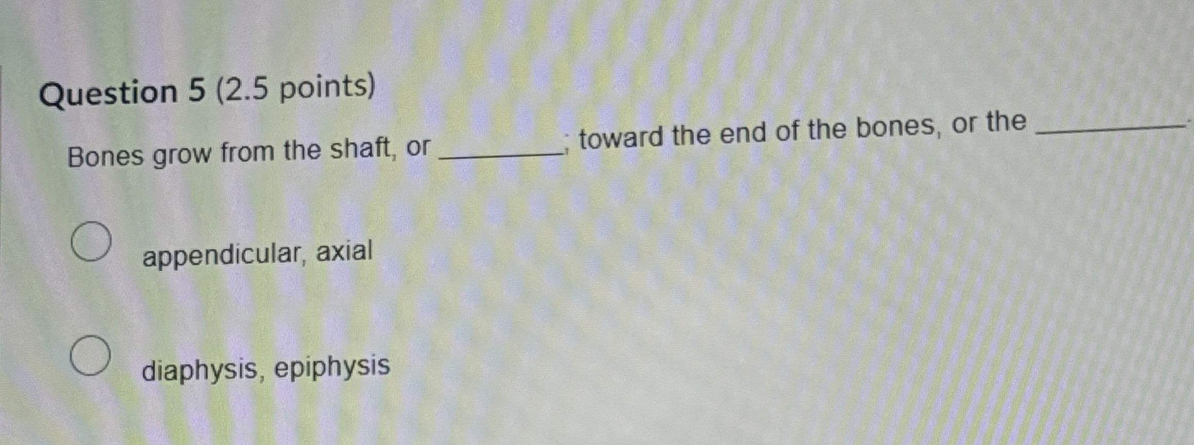Solved Question 5 (2.5 ﻿points)Bones grow from the shaft, or | Chegg.com