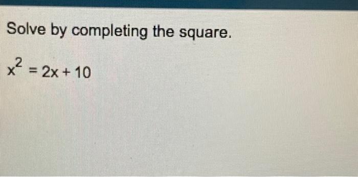 Solved Solve by completing the square. x2=2x+10 | Chegg.com