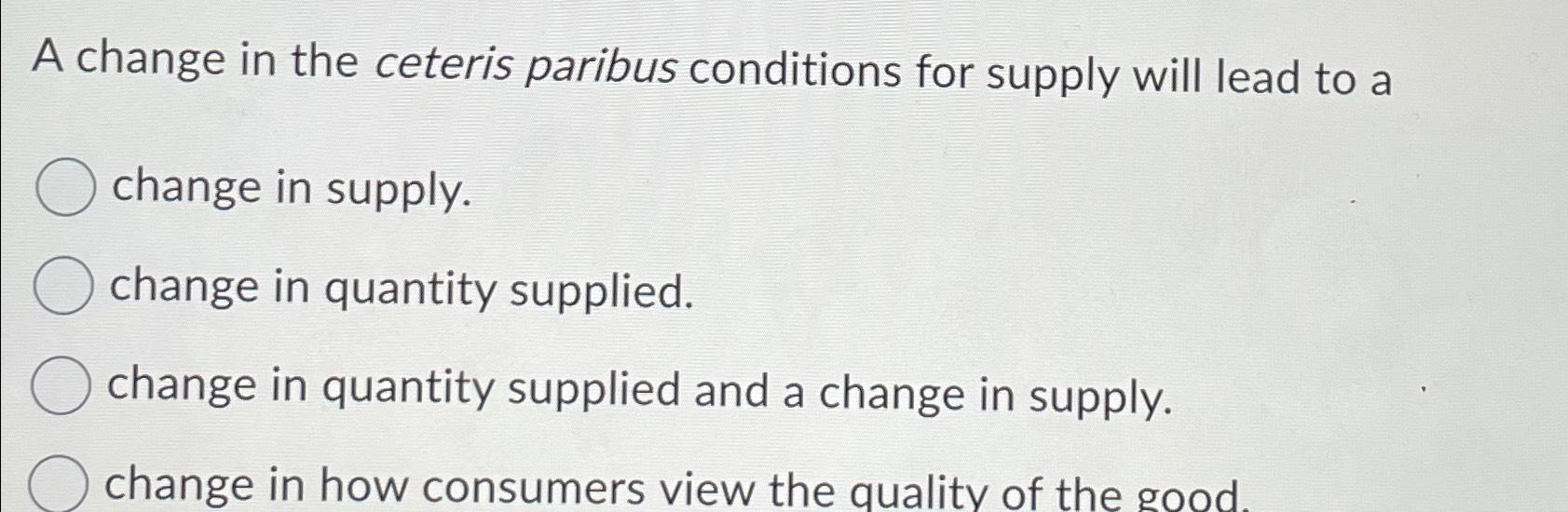 Solved A change in the ceteris paribus conditions for supply | Chegg.com