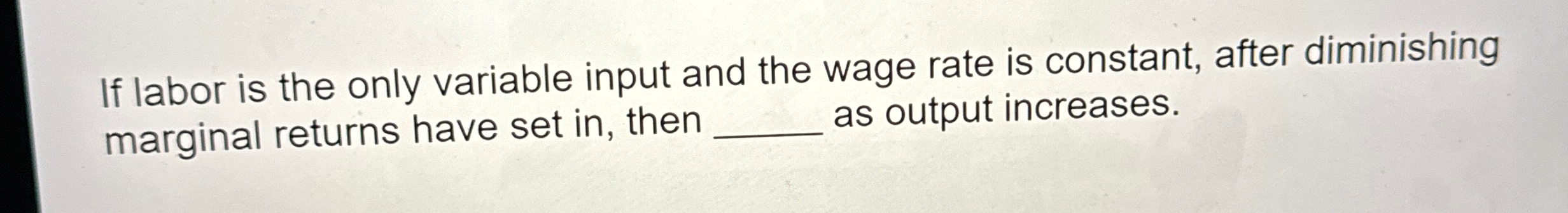 Solved If labor is the only variable input and the wage rate | Chegg.com