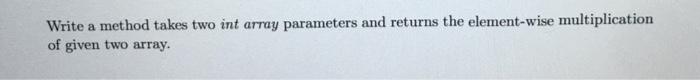 Solved Write a method takes two int array parameters and | Chegg.com