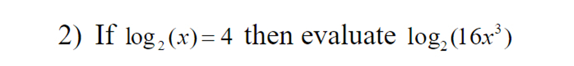 Solved if log2(x)=4 ﻿then evaluate log2(16x3) | Chegg.com