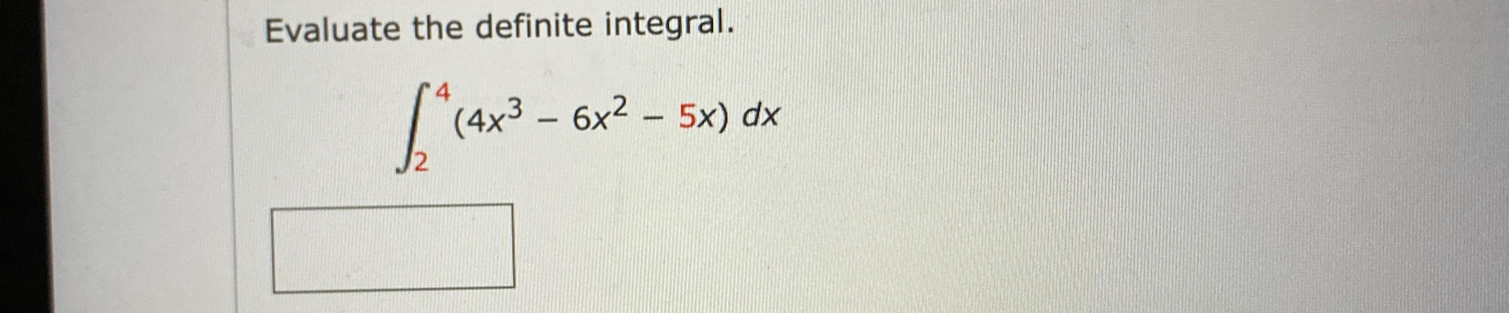 Solved Evaluate the definite integral.∫24(4x3-6x2-5x)dx | Chegg.com