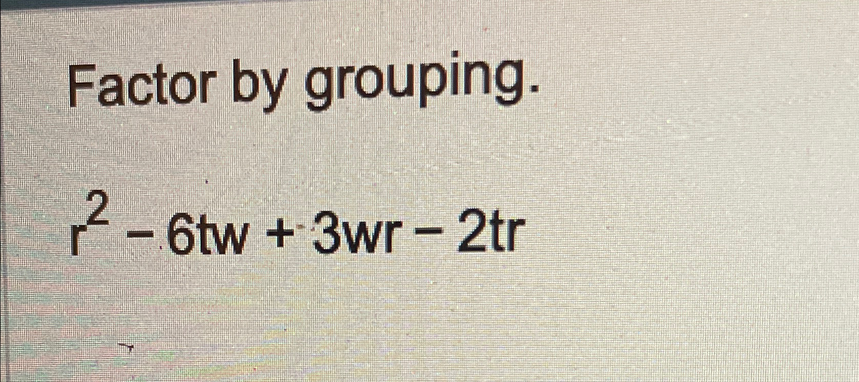 Solved Factor by grouping.r2-6tw+3wr-2tr | Chegg.com