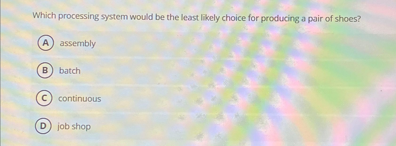 Solved Which processing system would be the least likely | Chegg.com
