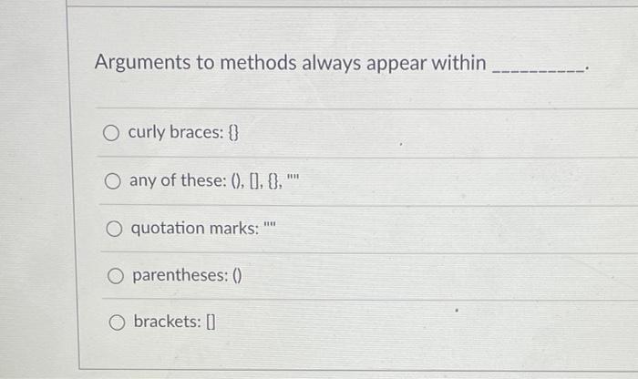 Solved Arguments to methods always appear within O curly | Chegg.com