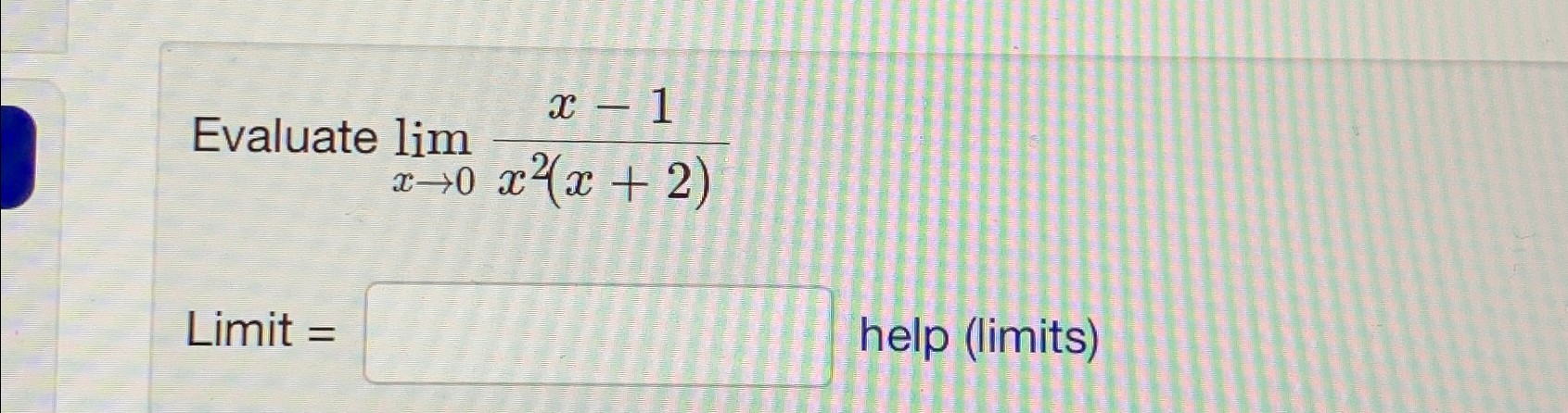 Solved Evaluate limx→0x-1x2(x+2)Limit = ﻿help (limits) | Chegg.com