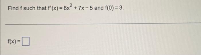 Solved Find f such that f′(x)=8x2+7x−5 and f(0)=3 f(x)= | Chegg.com