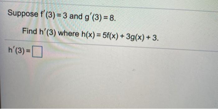 Solved Suppose f(3) = 3 and g'(3) = 8. Find h'(3) where h(x) | Chegg.com