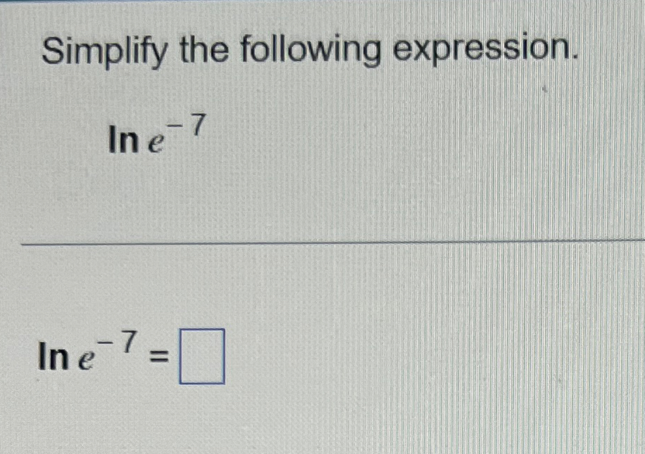Solved Simplify the following expression.lne-7lne-7= | Chegg.com