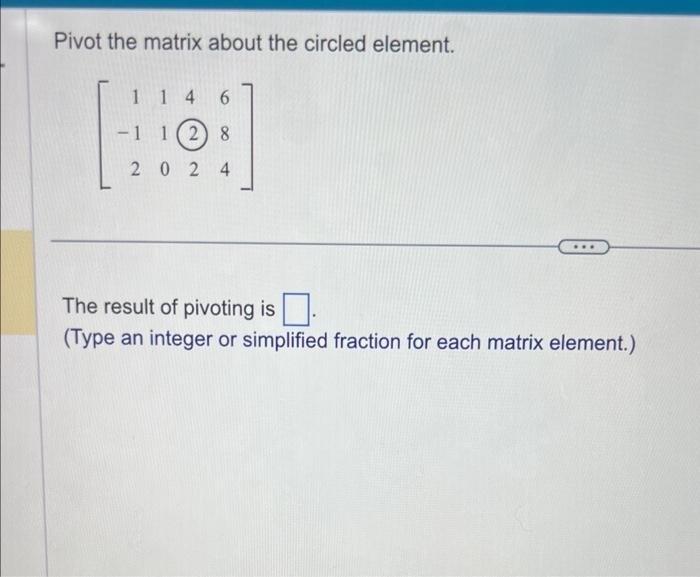 Solved Pivot the matrix about the circled element. | Chegg.com