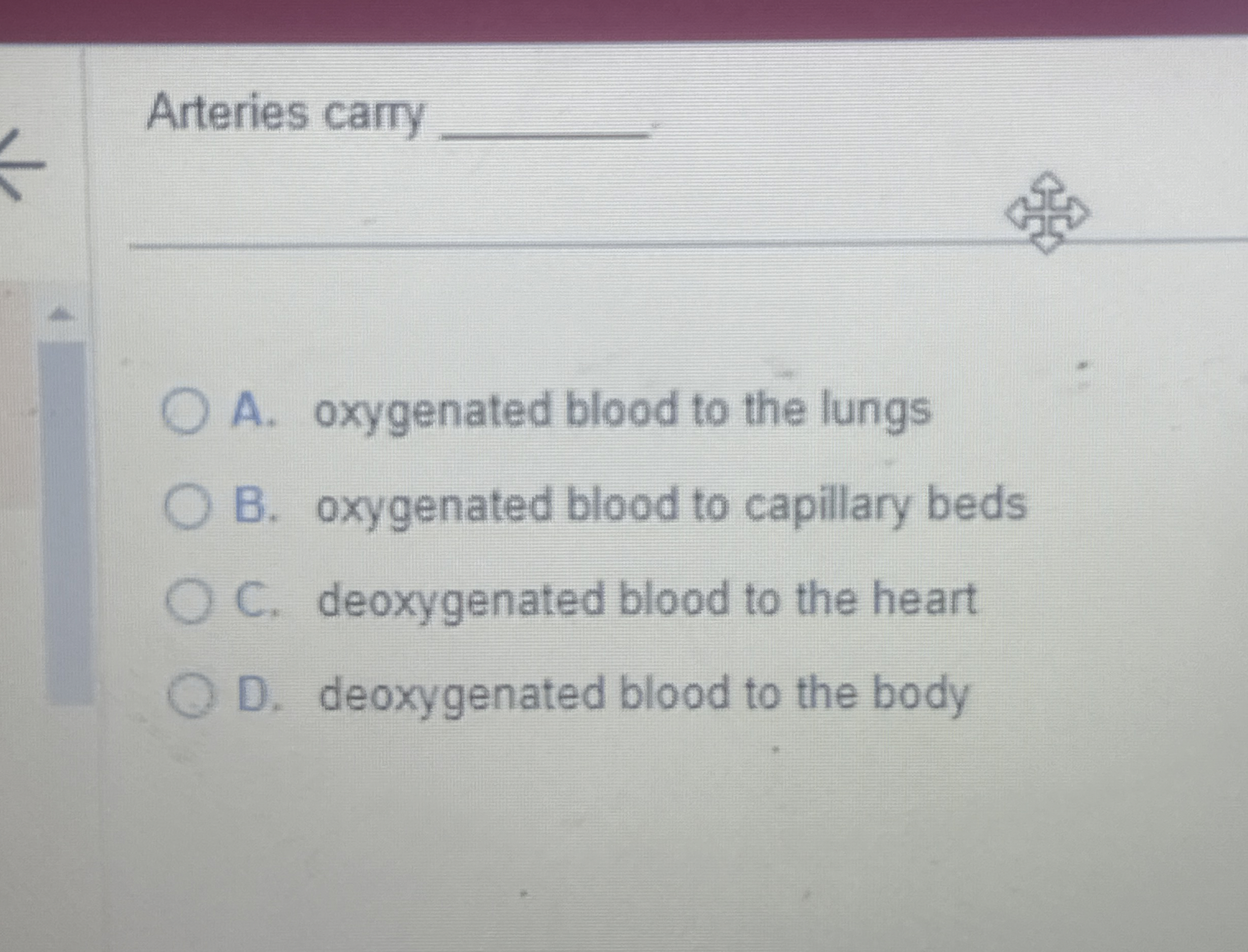 Solved Arteries carryA. ﻿oxygenated blood to the lungsB. | Chegg.com