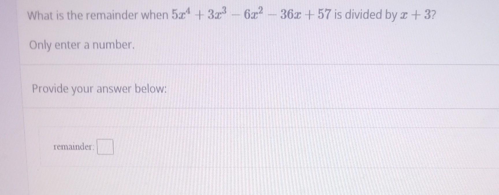 Solved What is the remainder when 5x4+3x3−6x2−36x+57 is | Chegg.com