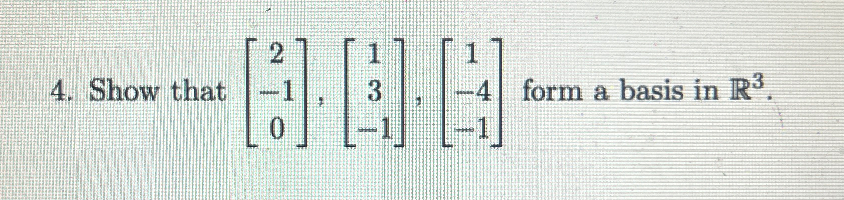 Solved Show that [2-10],[13-1],[1-4-1] ﻿form a basis in R3. | Chegg.com