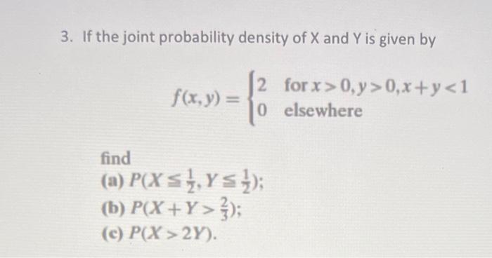 Solved 3. If the joint probability density of X and Y is | Chegg.com